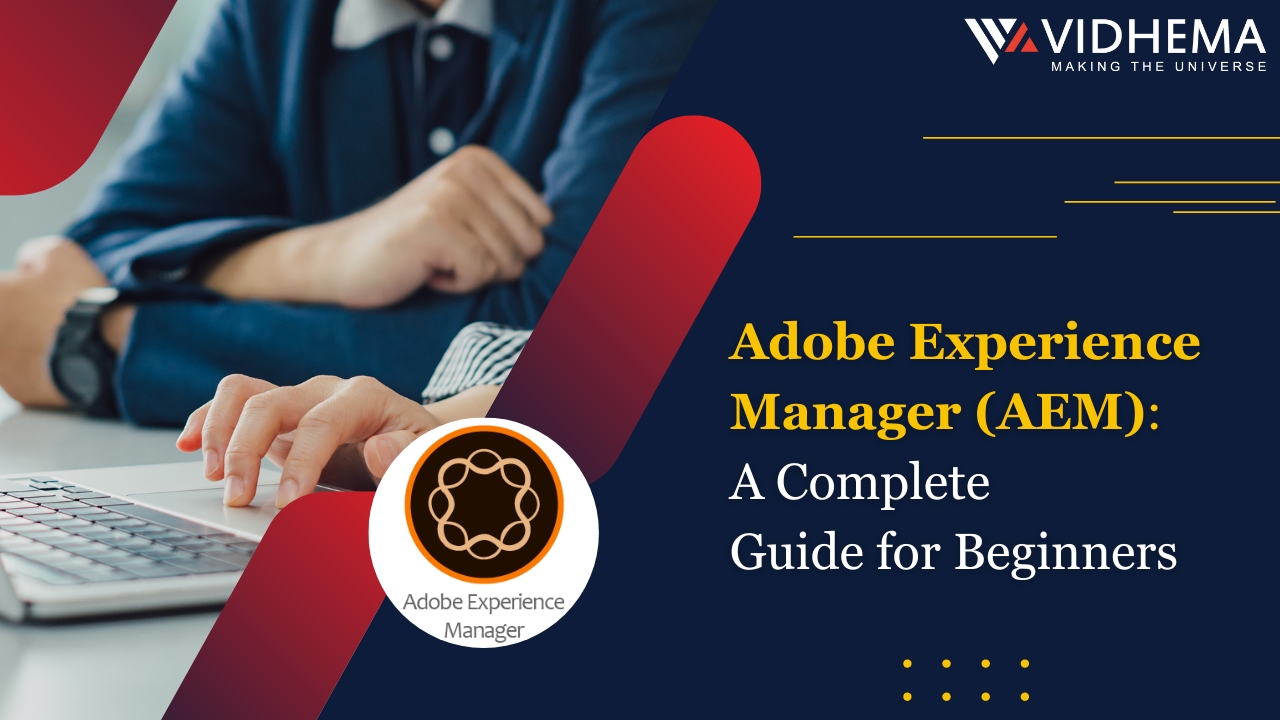 Adobe Experience Manager (AEM): A Complete Guide for Beginners | Vidhema Technologies